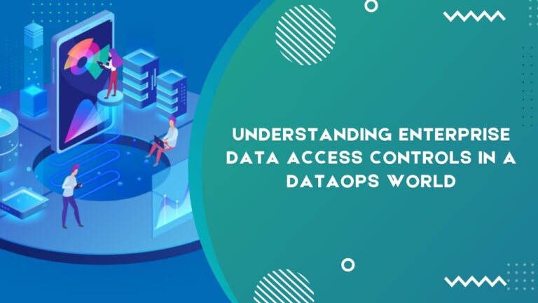 Understanding Enterprise Data Access Controls in a DataOps world - ISmile Technologies