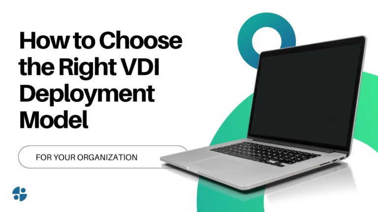 How to Choose the Right VDI Deployment Model for Your Organization? - ISmile Technologies